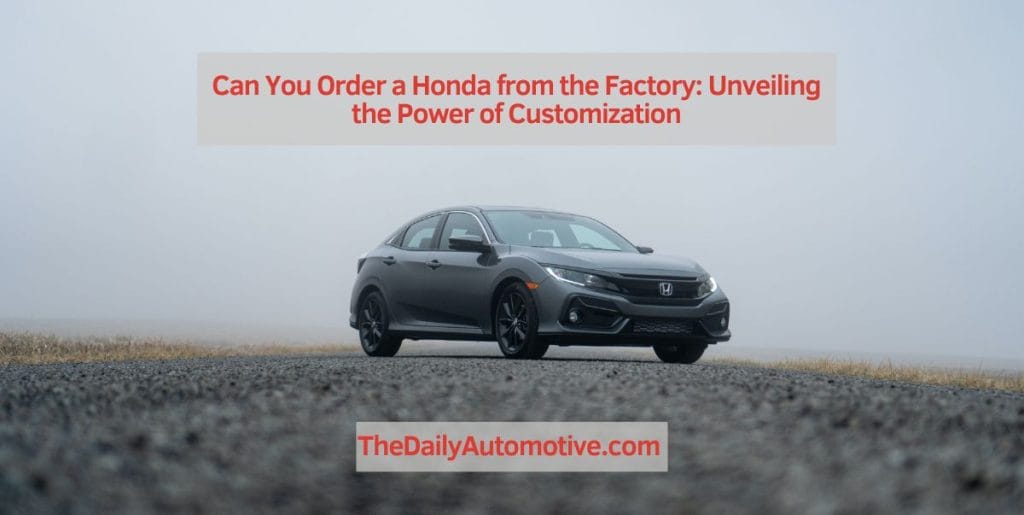 Can You Order a Honda from the Factory: Unveiling the Power of ...