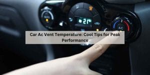 Car Ac Vent Temperature: Cool Tips for Peak Performance