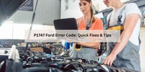 P1747 Ford Error Code: Quick Fixes & Tips