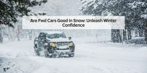 Are Fwd Cars Good in Snow: Unleash Winter Confidence