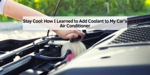 Stay Cool: How I Learned to Add Coolant to My Car’s Air Conditioner