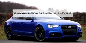 Who Makes Audi Cars? A Fun Dive into Audi’s World