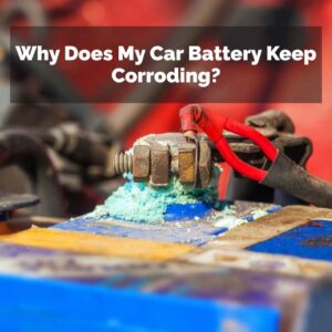 Why Does My Car Battery Keep Corroding?